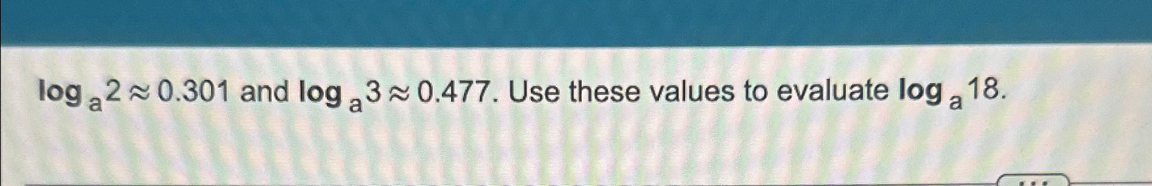 Solved loga2~~0.301 ﻿and loga3~~0.477. ﻿Use these values to | Chegg.com