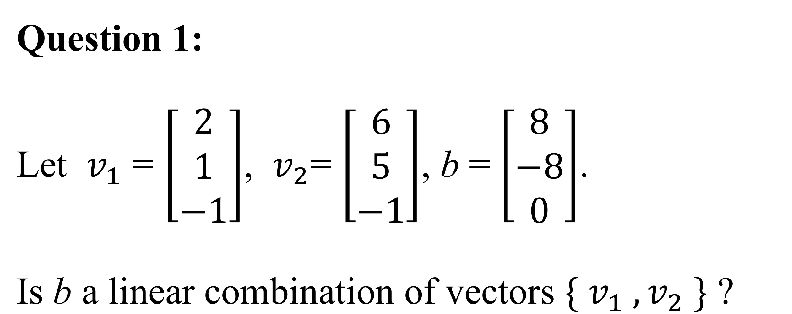 Solved Question 1:Let v1=[21-1],v2=[65-1],b=[8-80].Is b ﻿a | Chegg.com