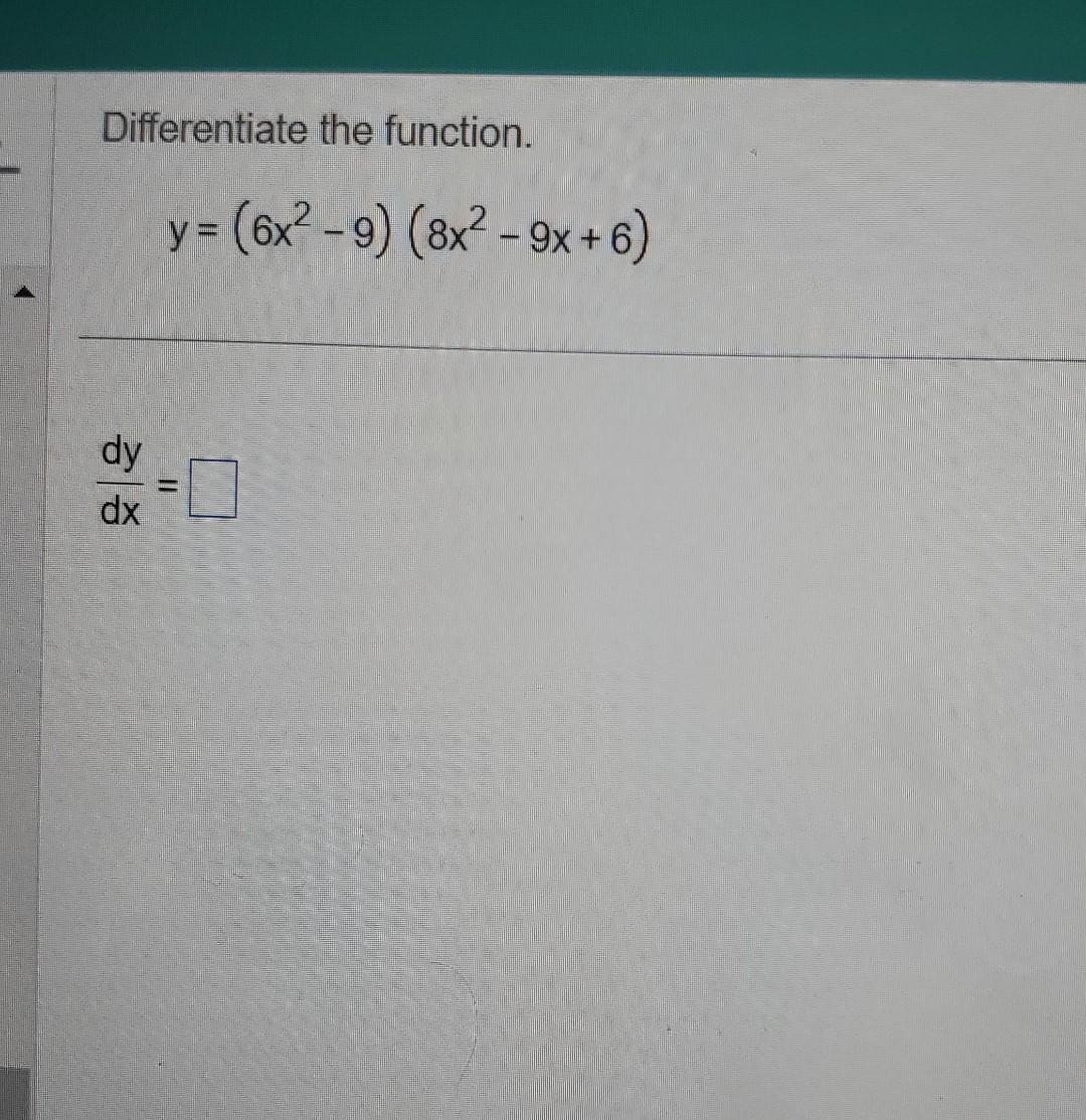 Solved Differentiate the function. y=(6x2−9)(8x2−9x+6) | Chegg.com