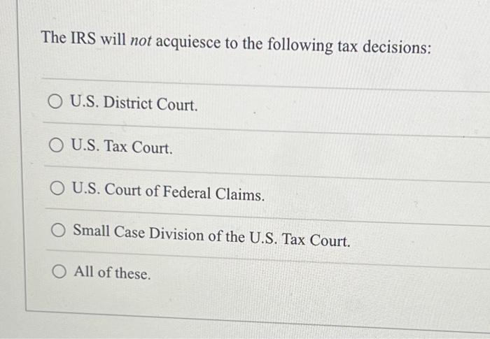 Solved The IRS will not acquiesce to the following tax | Chegg.com