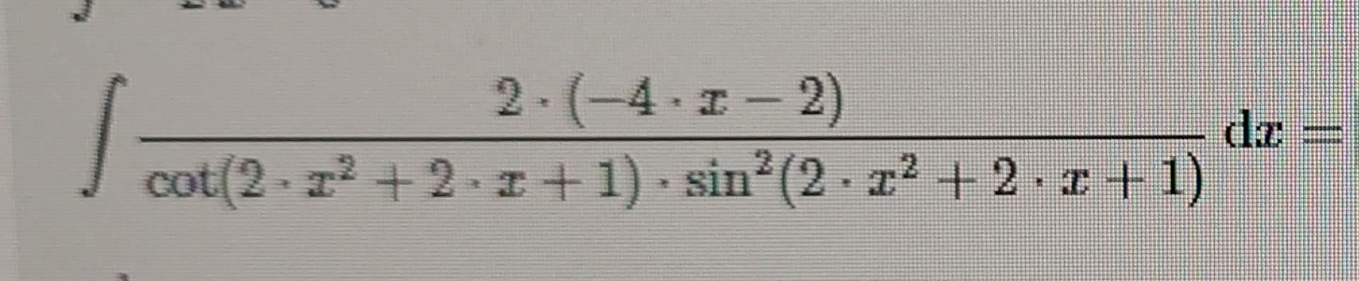Solved ∫cot(2⋅x2+2⋅x+1)⋅sin2(2⋅x2+2⋅x+1)2⋅(−4⋅x−2)dx= | Chegg.com