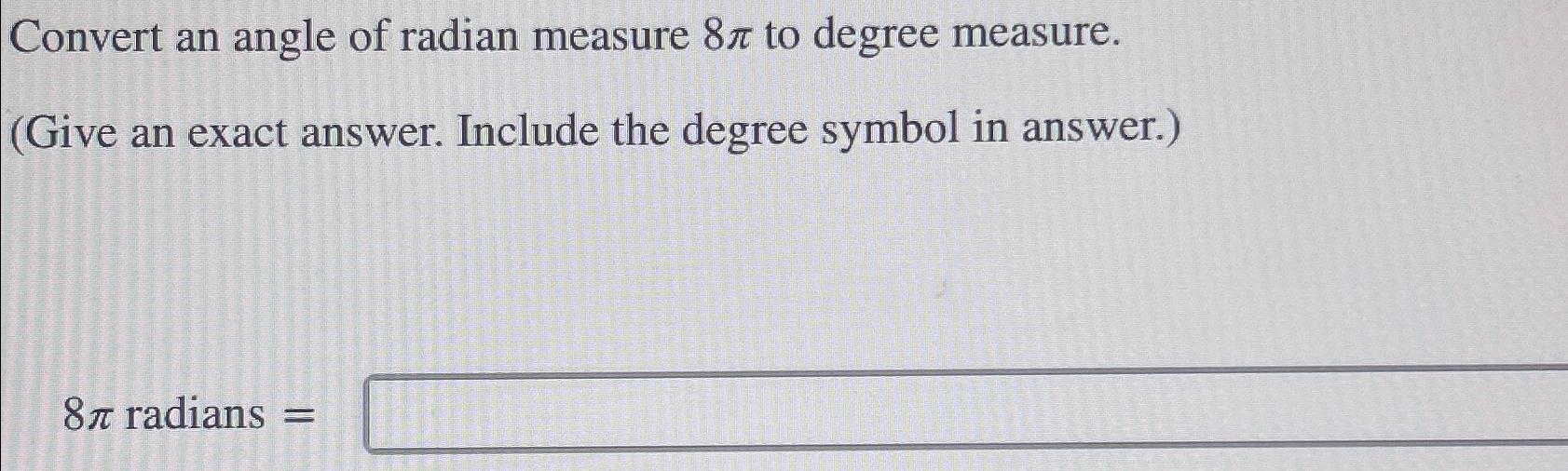 Solved Convert an angle of radian measure 8π ﻿to degree | Chegg.com