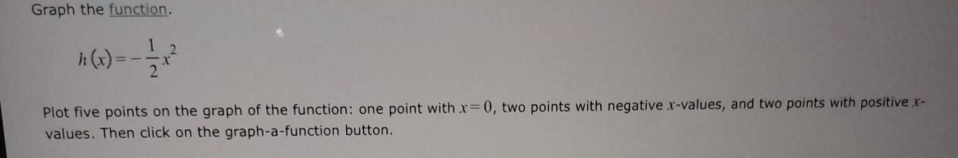 Solved Graph the function. h(x)=−21x2 Plot five points on | Chegg.com