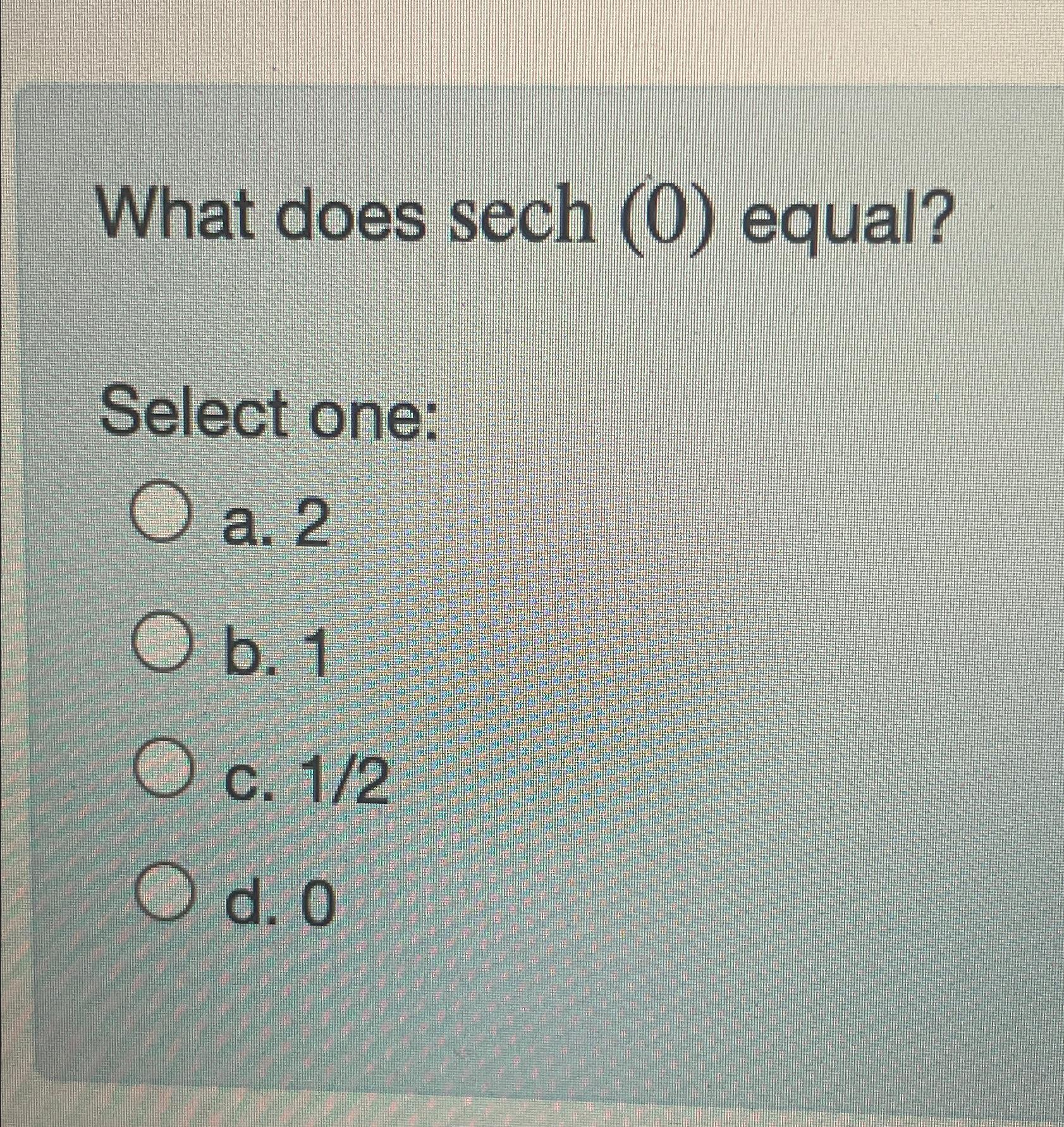 Solved What does sech (0) ﻿equal?Select | Chegg.com