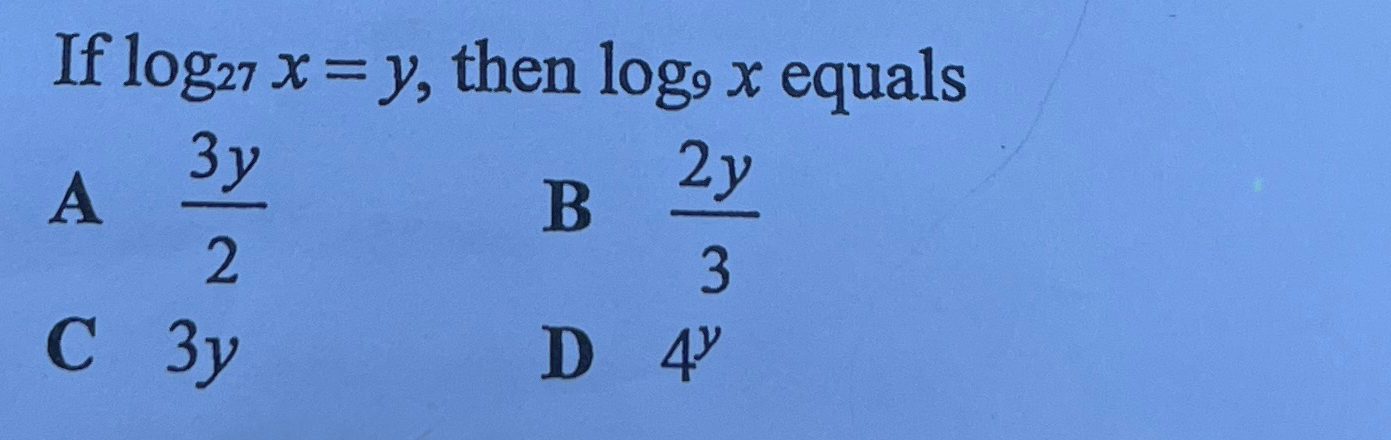 Solved If log27x=y, ﻿then log9x ﻿equalsA 3y2B 2y3C 3yD 4y | Chegg.com