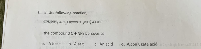 Solved 1. In the following reaction, CH,NH,+H,O2CH,NH + OH | Chegg.com