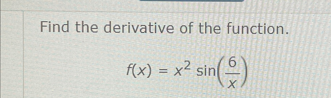 Solved Find the derivative of the function.f(x)=x2sin(6x) | Chegg.com