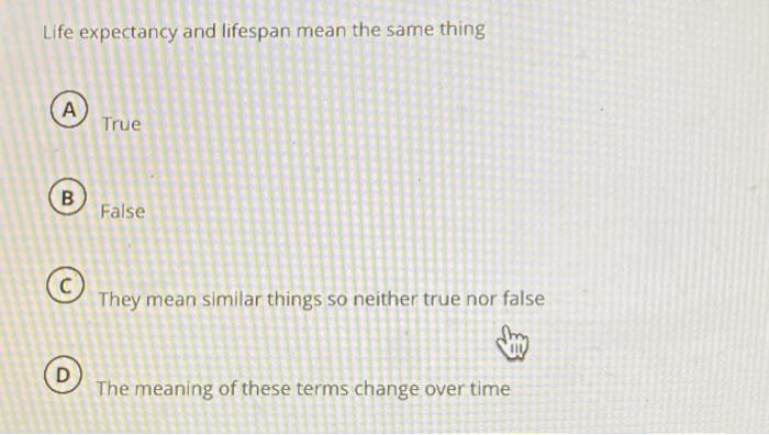 Solved Life expectancy and lifespan mean the same thing True | Chegg.com