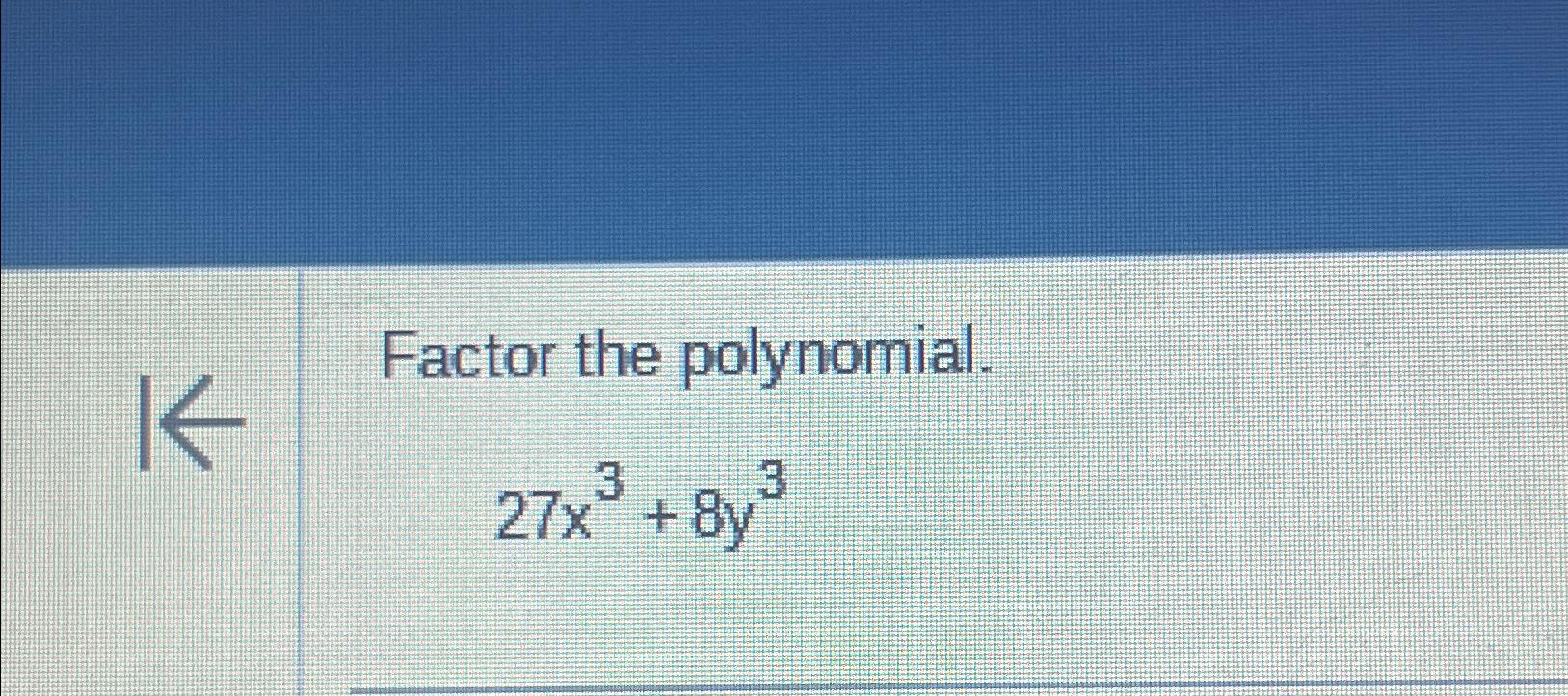 Solved Factor the polynomial.27x3+8y3 | Chegg.com