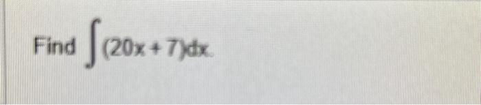 Solved Find ∫(20x+7)dx | Chegg.com
