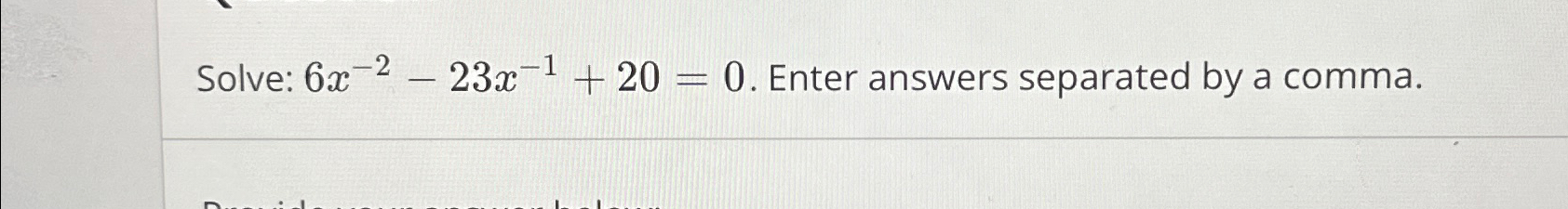 Solved Solve: 6x-2-23x-1+20=0. ﻿Enter answers separated by a | Chegg.com