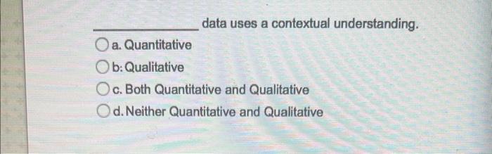 Solved data uses a contextual understanding. a. Quantitative | Chegg.com