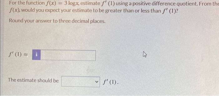 Solved For the function f(x)=3logx, estimate f′(1) using a | Chegg.com