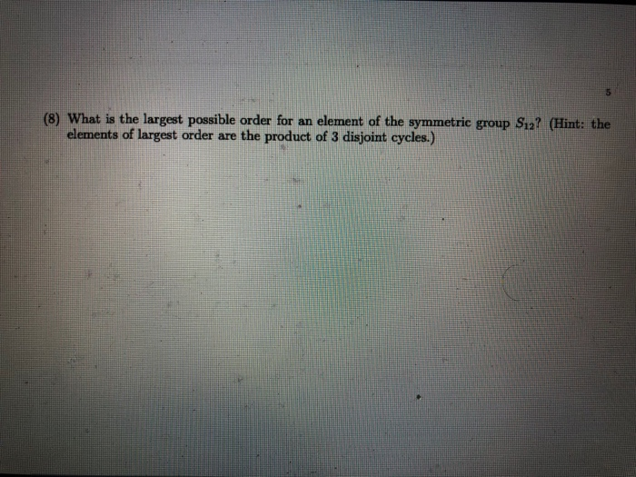 Solved (8) What is the largest possible order for an element | Chegg.com