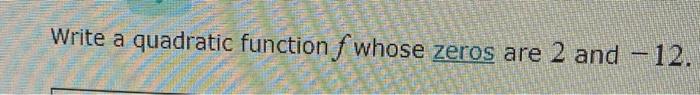 Solved Write a quadratic function f whose zeros are 2 and – | Chegg.com