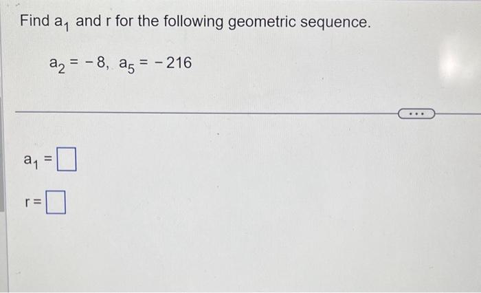 Solved Find a1 and r for the following geometric sequence. | Chegg.com