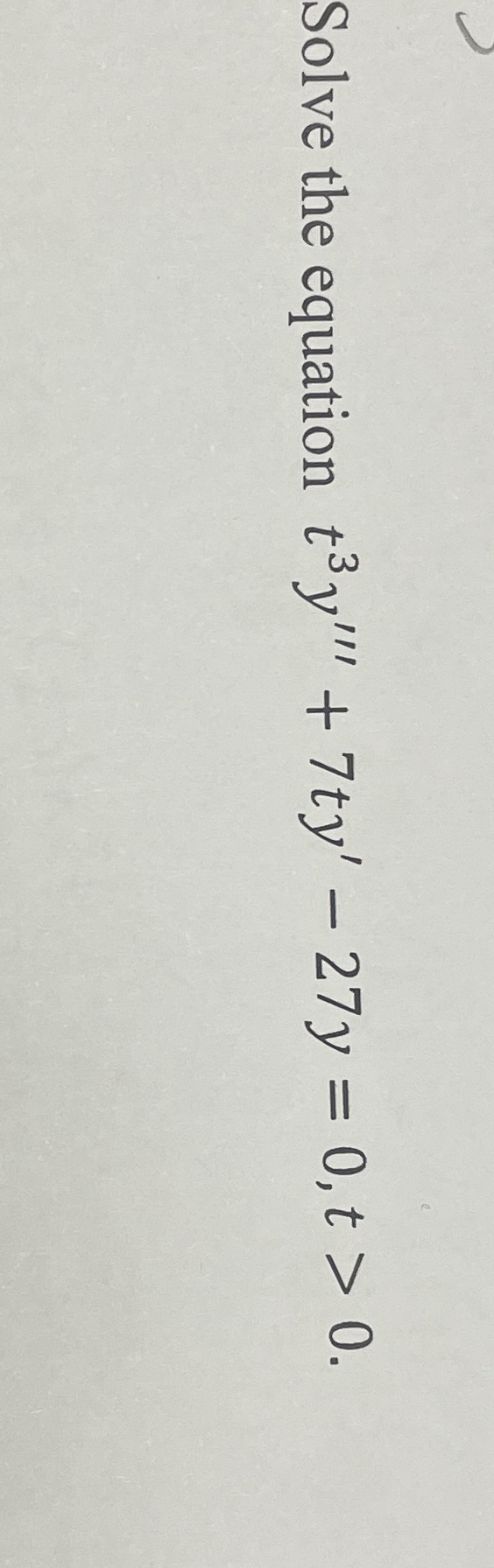 Solved Solve the equation t3y'''+7ty'-27y=0,t>0 | Chegg.com