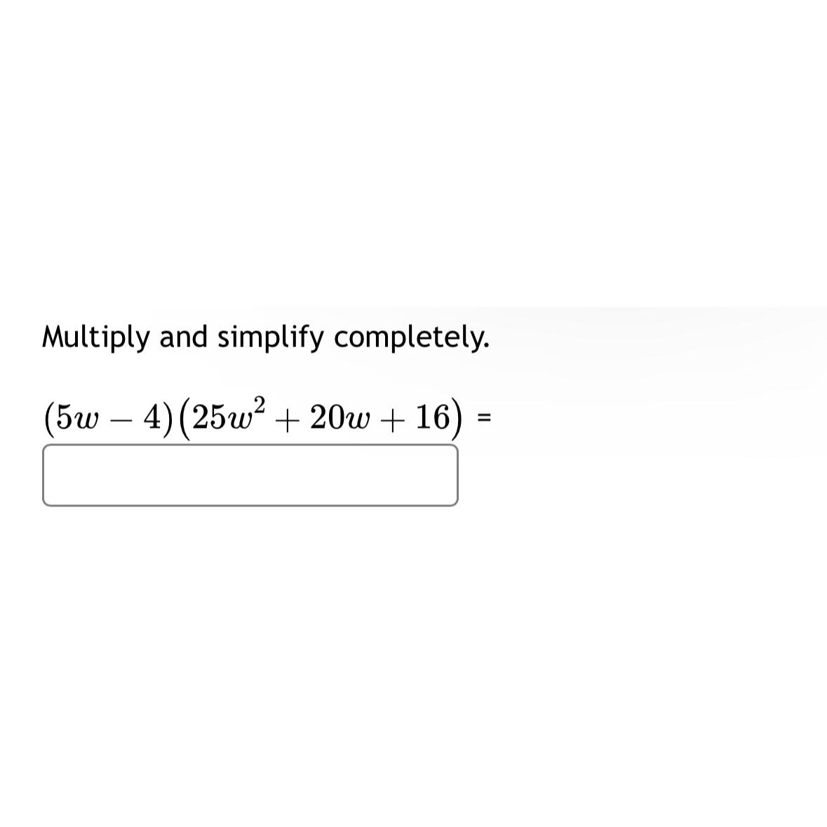 Solved Multiply and simplify completely.(5w-4)(25w2+20w+16)= | Chegg.com