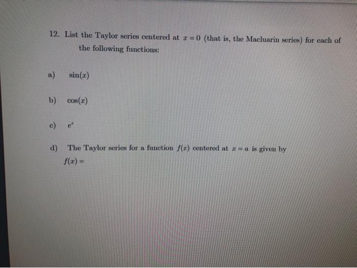 Solved 12. List the Taylor series centered at 2=0 (that is, | Chegg.com