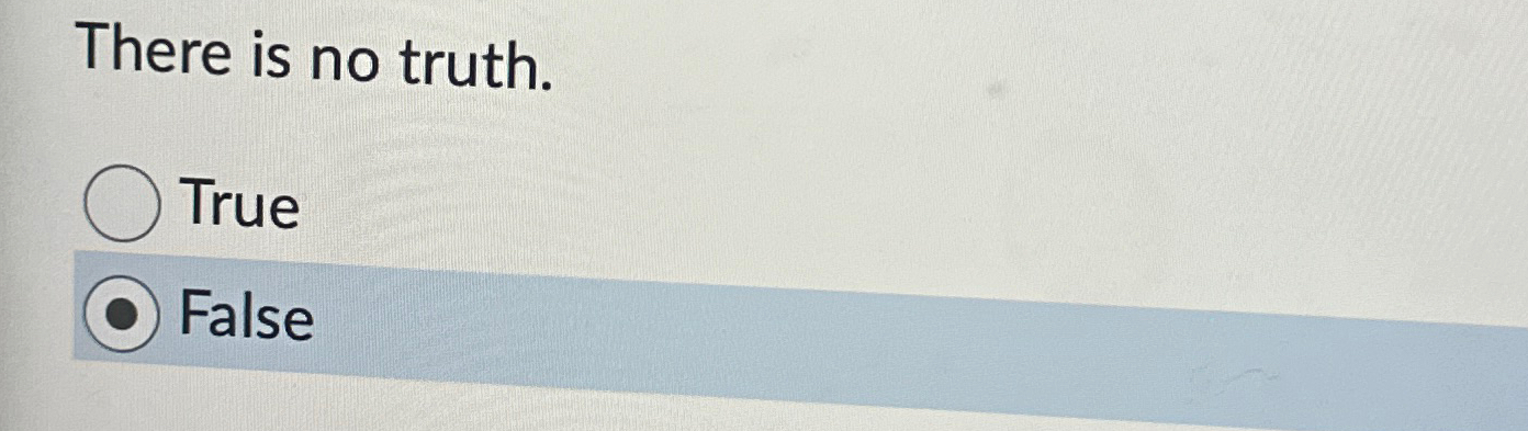 There is no truth.TrueFalse | Chegg.com