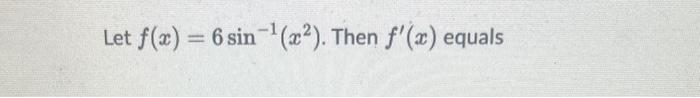 Solved Let f(x)=6sin−1(x2). Then f′(x) equals | Chegg.com