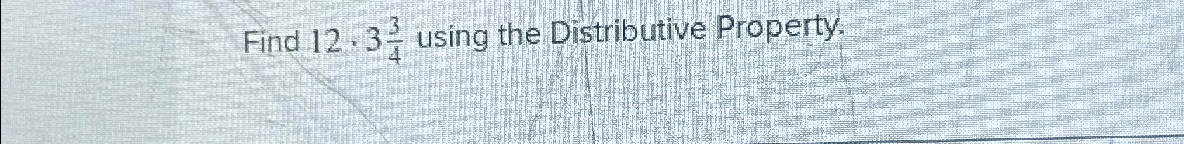 Solved Find 12*334 ﻿using the Distributive Property. | Chegg.com