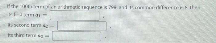 Solved If the 100th term of an arithmetic sequence is 798, | Chegg.com