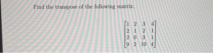 Solved Find the transpose of the following matrix. | Chegg.com