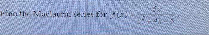 Solved Find the Maclaurin series for f(x)=x2+4x−56x | Chegg.com