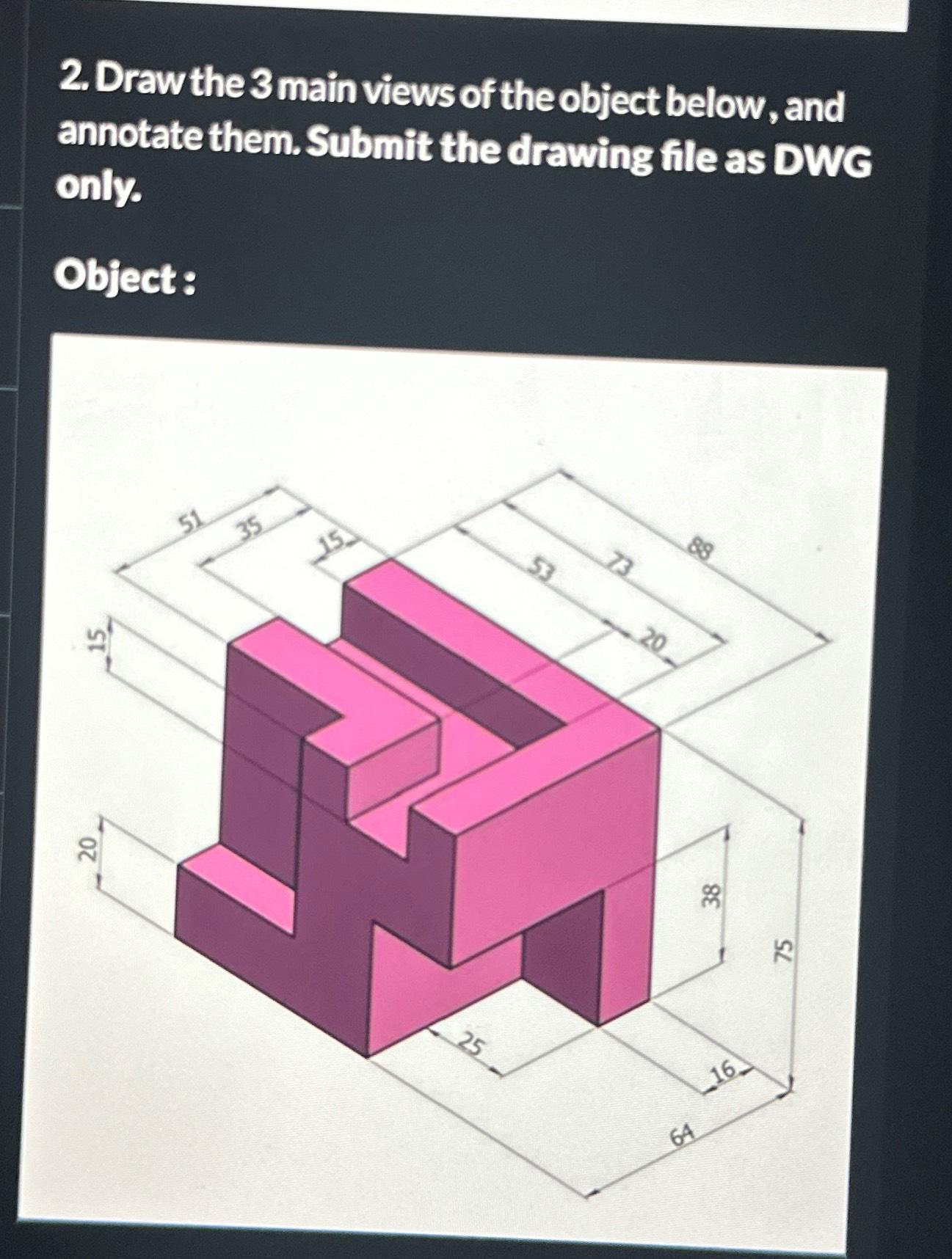 Solved Draw the 3 ﻿main views of the object below, and | Chegg.com