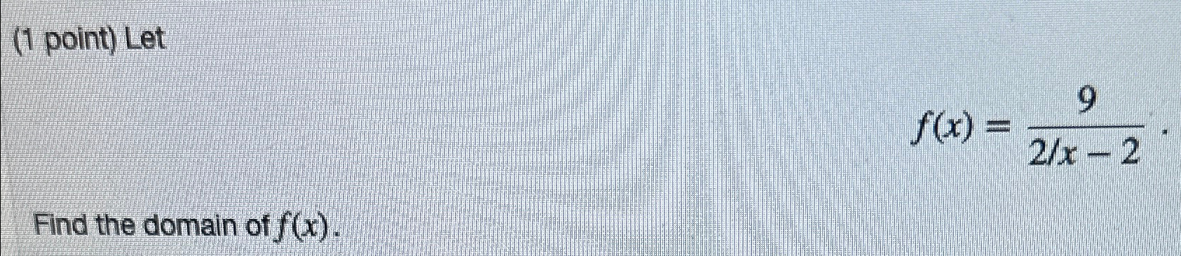 Solved (1 ﻿point) ﻿Letf(x)=92x-2Find the domain of f(x). | Chegg.com