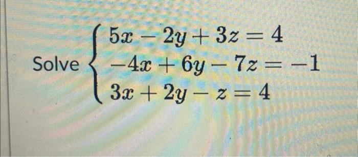 Solved ⎩⎨⎧5x−2y+3z=4−4x+6y−7z=−13x+2y−z=4 | Chegg.com