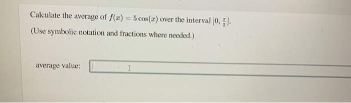 Solved Calculate the average of f(x) = 5 cos(x) over the | Chegg.com