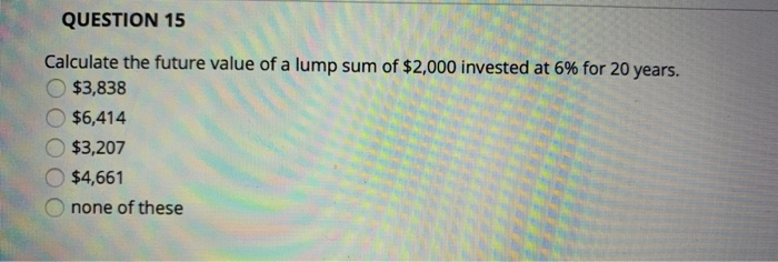 Solved QUESTION 15 Calculate the future value of a lump sum | Chegg.com