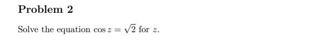 Solved Problem 2 Solve the equation COS Z = 2 for z. | Chegg.com