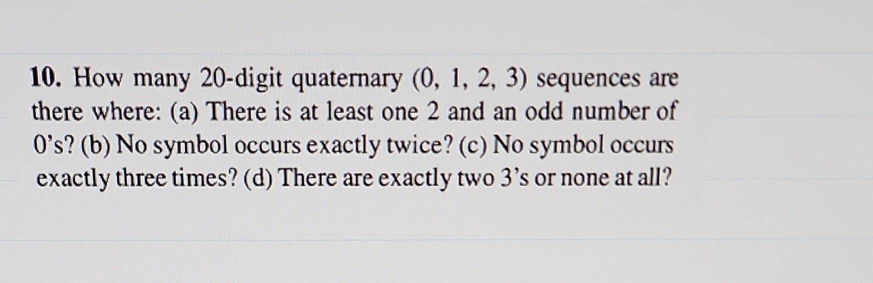 Solved 10. How many 20 -digit quaternary (0,1,2,3) sequences | Chegg.com