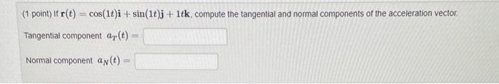 Solved (1 point) If r(t)=cos(1t)i+sin(1t)j+1tk, compute the | Chegg.com
