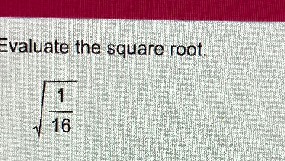 Solved Evaluate the square root.1162 | Chegg.com