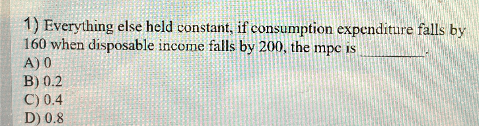 Solved Everything else held constant, if consumption | Chegg.com