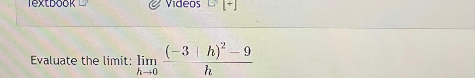 Solved Evaluate the limit: limh→0(-3+h)2-9h | Chegg.com