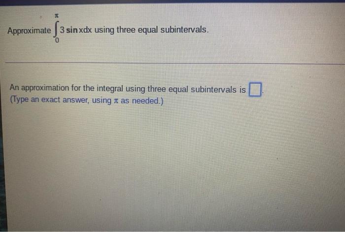 Solved Approximate 3 sin xdx using three equal subintervals. | Chegg.com