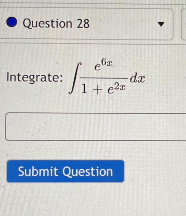 Solved Question 28 ебах Integrate: 112 -dz 1 + e2x Submit | Chegg.com