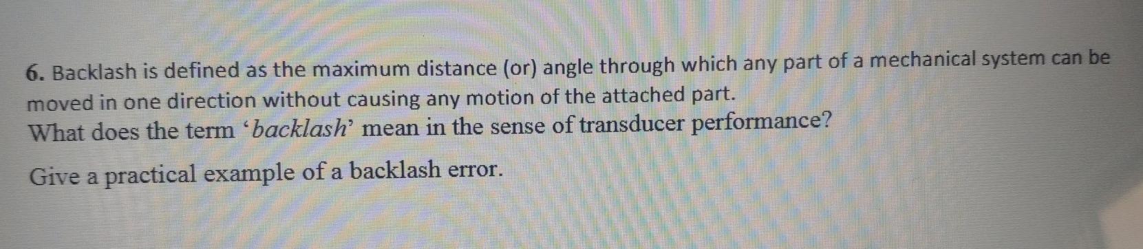 Solved 6. Backlash is defined as the maximum distance (or) | Chegg.com