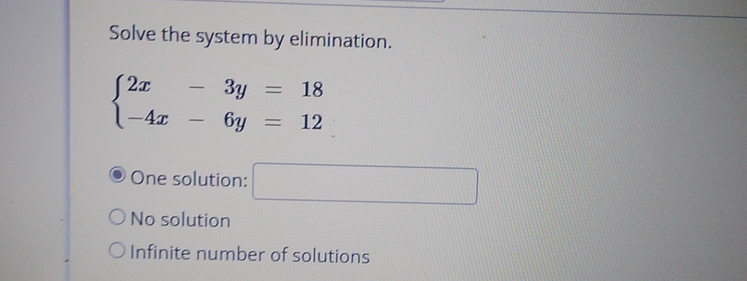 Solved Solve the system by elimination.2x-3y=18-4x-6y=12One | Chegg.com