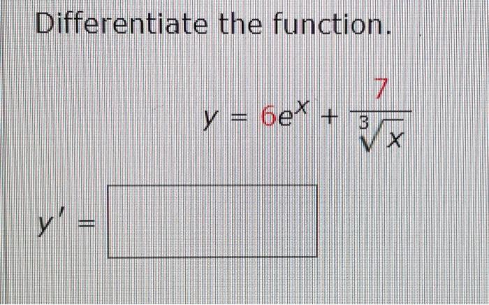Solved Differentiate the function. y=6ex+3x7 | Chegg.com