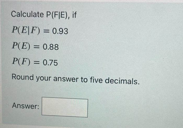 Solved Calculate P(F∣E), if P(E∣F)=0.93P(E)=0.88P(F)=0.75 | Chegg.com