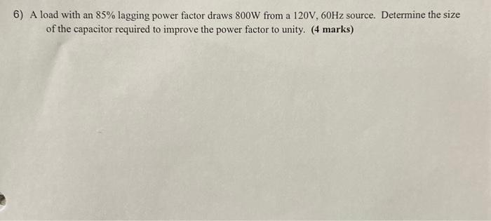 Solved 6) A load with an 85% lagging power factor draws 800 | Chegg.com