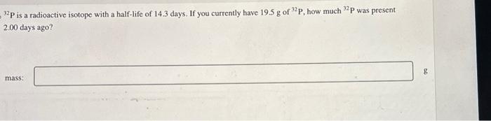 Solved 32P is a radioactive isotope with a half-life of 14.3 | Chegg.com