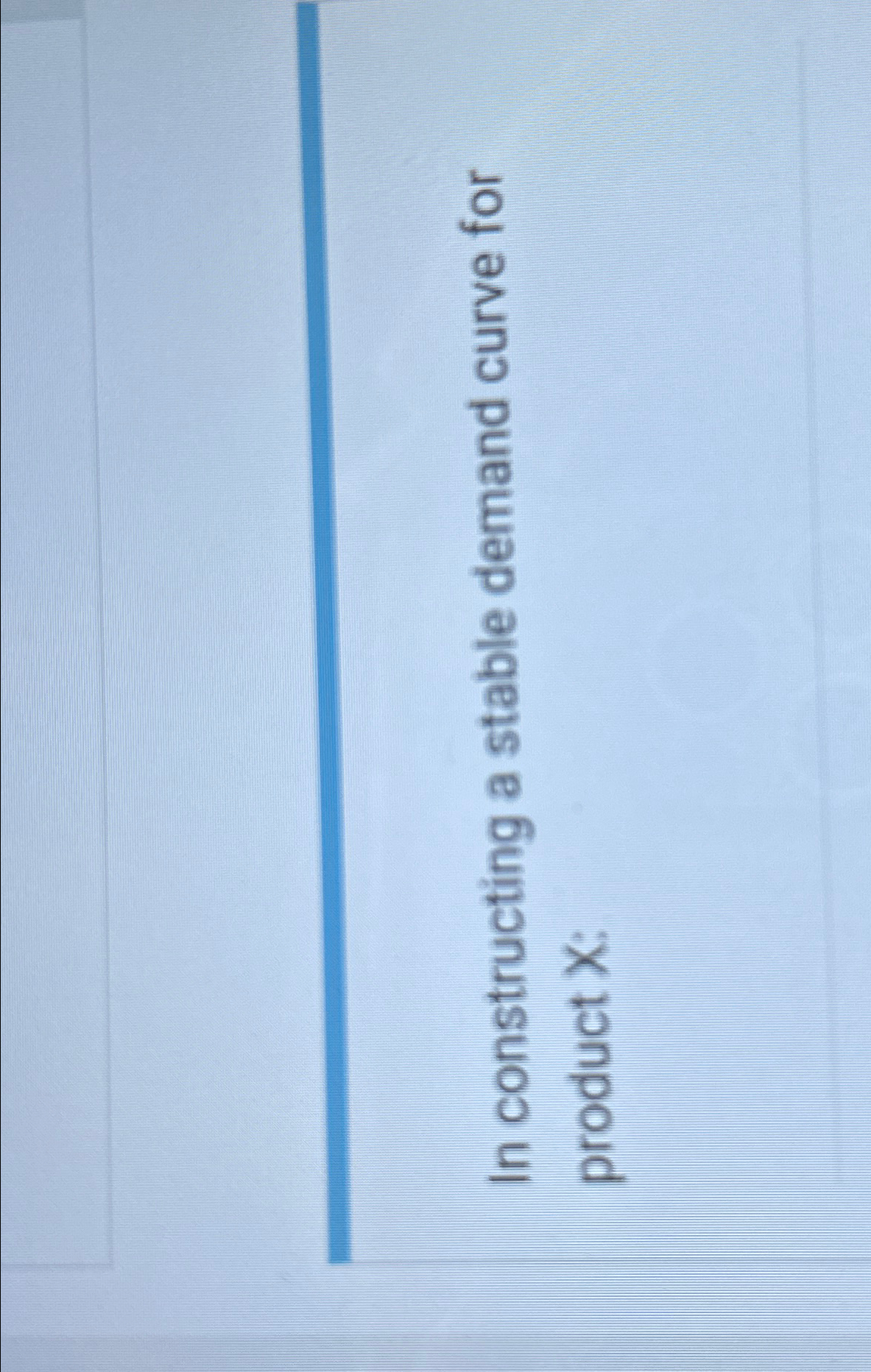 Solved In constructing a stable demand curve for product x | Chegg.com