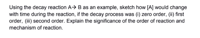 Solved Using the decay reaction A™ B as an example, sketch | Chegg.com